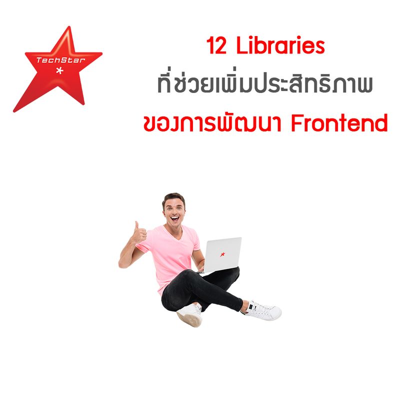 [TechStarThailand] 12 Libraries ที่ช่วยเพิ่มประสิทธิภาพของการพัฒนา Frontend มารู้จัก Libraries ...