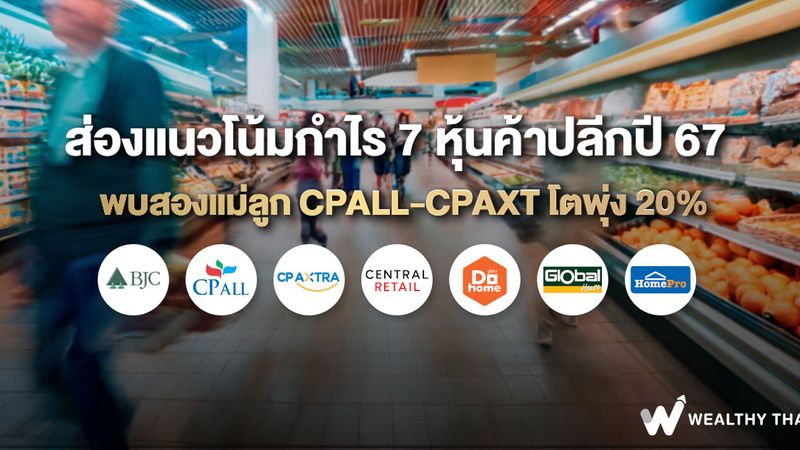 [Wealthy Thai] ส่องแนวโน้มกำไร 7 หุ้นค้าปลีกปี 67 พบสองแม่ลูก CPALL-CPAXT โตพุ่ง 20% หุ้นกลุ่ม ...