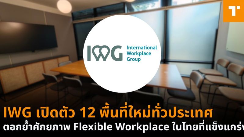 [TechTalkThai] IWG เปิดตัว 12 พื้นที่ใหม่ทั่วประเทศ ตอกย้ำศักยภาพ ...