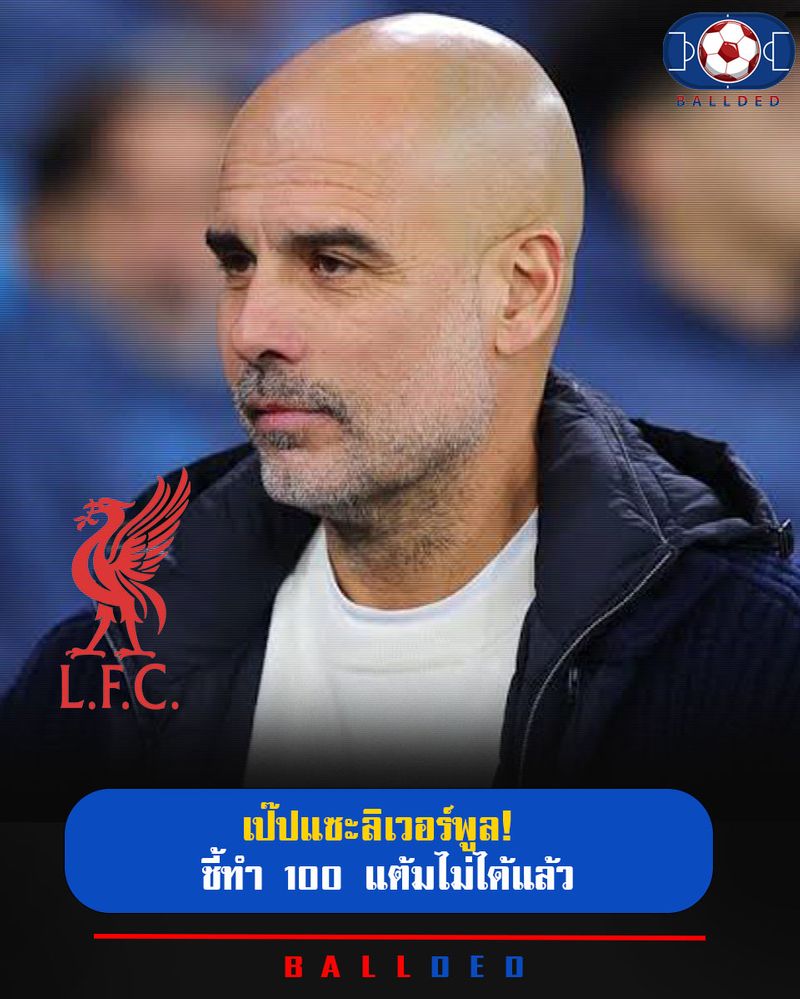 [Ballded] เป๊ปแซะลิเวอร์พูล! ชี้ทำ 100 แต้มไม่ได้แล้ว ทีมของกวาร์ดิโอลากำลังเผชิญช่วงเวลายาก ...