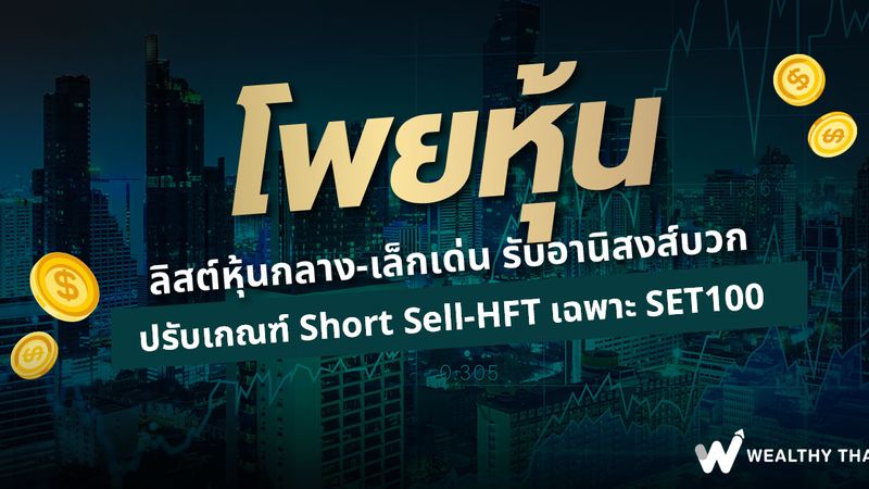 [Wealthy Thai] ลิสต์หุ้นกลาง-เล็กเด่น รับอานิสงส์บวก ปรับเกณฑ์ Short Sell-HFT เฉพาะ SET100 ...