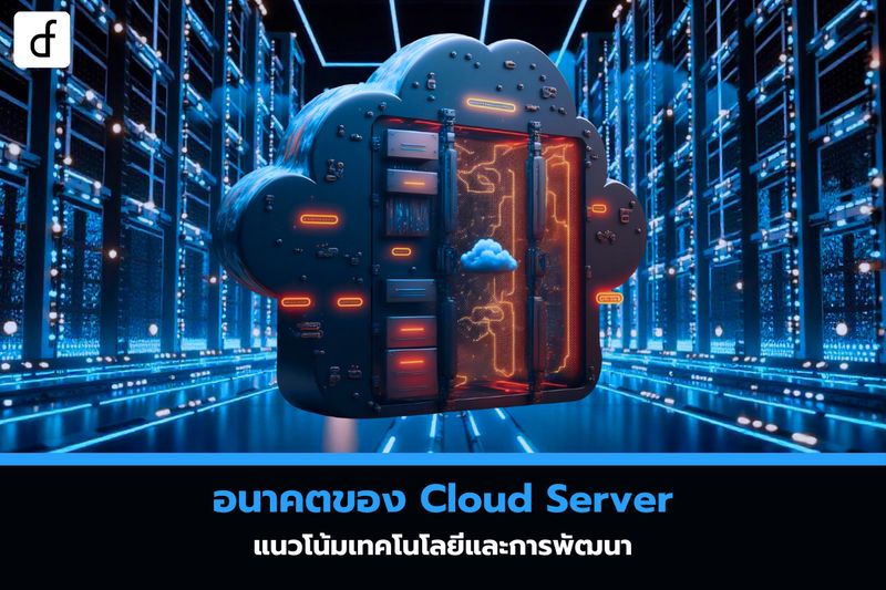 [Def (Data Alchemist) ] อนาคตของ Cloud Server: แนวโน้มเทคโนโลยีและการพัฒนา Cloud Server เป็น ...