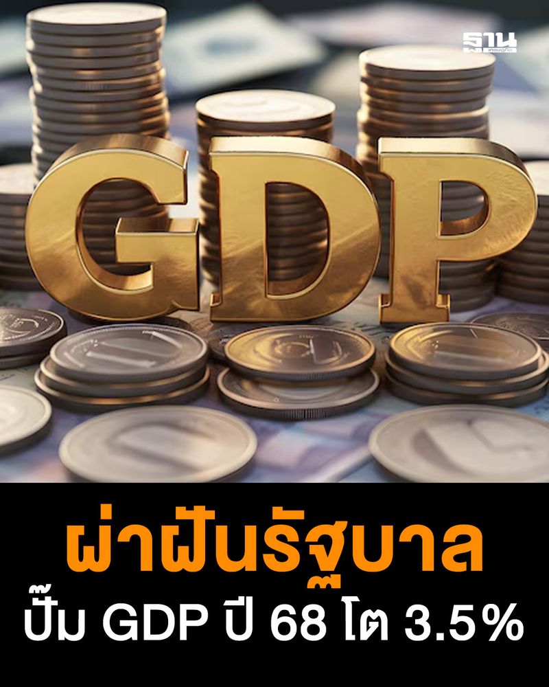 [ฐานเศรษฐกิจ_Thansettakij] ผ่าความฝันรัฐบาลปั๊ม GDP ปี 68 โต 3.5% บนศักยภาพแท้จริงในปัจจุบัน ...