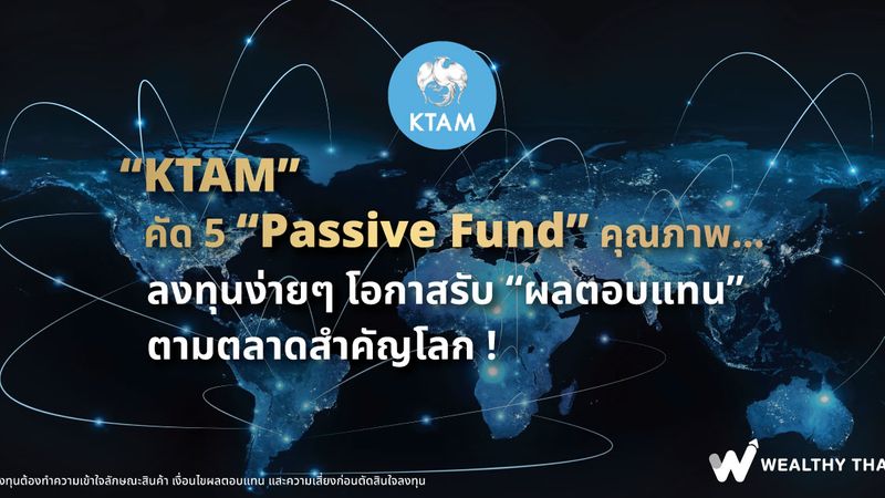[Wealthy Thai] “KTAM” คัด 5 “Passive Fund” คุณภาพ... ลงทุนง่ายๆ โอกาสรับ “ผลตอบแทน” ตามตลาดสำคัญ ...