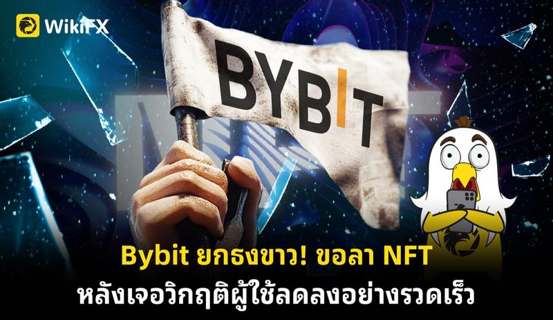 [WikiFX.TH] Bybit ยกธงขาว! ขอลา NFT หลังเจอวิกฤติผู้ใช้ลดลงอย่างรวดเร็ว https://www.wikifx.com ...