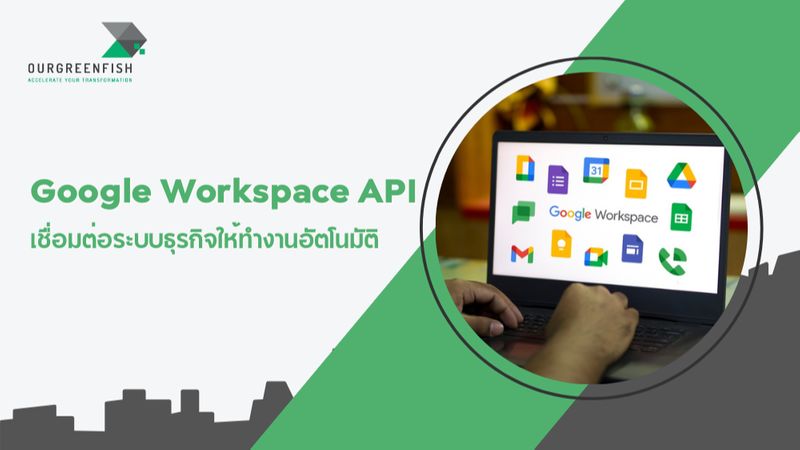 [Ourgreenfish] Google Workspace API เชื่อมต่อระบบธุรกิจให้ทำงาน ...