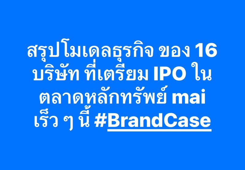 [BrandCase] สรุปโมเดลธุรกิจ ของ 16 บริษัท ที่เตรียม IPO ในตลาดหลักทรัพย์ mai เร็ว ๆ นี้ 1. BLUE ...