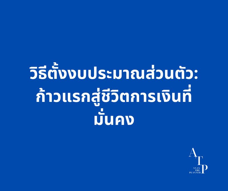 [Anan The Planner] วิธีตั้งงบประมาณส่วนตัว: ก้าวแรกสู่ชีวิตการเงินที่มั่นคง "ไม่รู้ว่าเงินหายไป ...