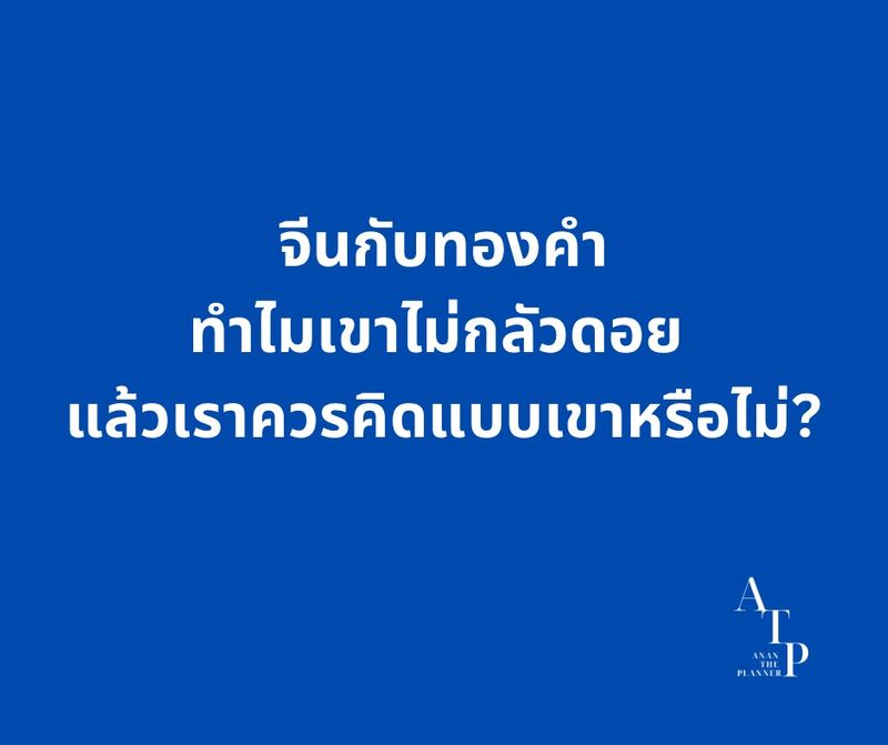 [Anan The Planner] จีนกับทองคำ: ทำไมเขาไม่กลัวดอย แล้วเราควรคิดแบบเขาหรือไม่? ในขณะที่นักลงทุน ...