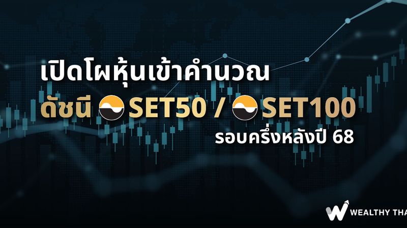 [Wealthy Thai] เปิดโผหุ้นเข้าคำนวณ ดัชนี SET50 / SET100 รอบครึ่งหลังปี 68 ในช่วงกลางเดือนมิ.ย. ...