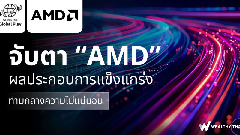 [Wealthy Thai] จับตา “AMD” ผลประกอบการแข็งแกร่ง ท่ามกลางความไม่แน่นอน Advanced Micro Devices ...