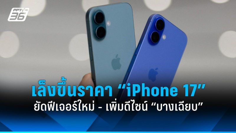 [PPTVHD36] Apple เล็งขึ้นราคา "iPhone 17" ยัดฟีเจอร์ใหม่ - เพิ่มดีไซน์บางเฉียบ สื่อนอกเผย Apple ...