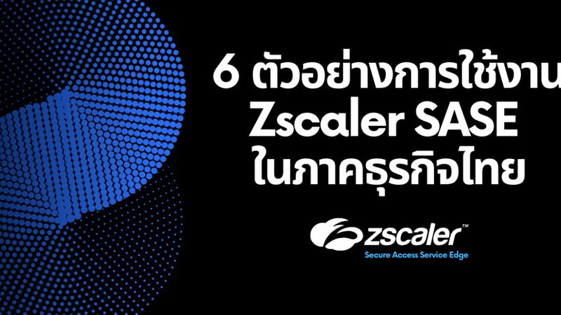 [TechTalkThai] 6 ตัวอย่างการใช้งาน Zscaler SASE ในภาคธุรกิจไทย เมื่อ ...