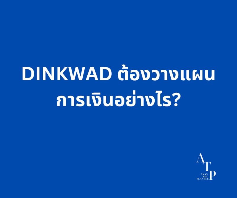 [Anan The Planner] คำว่า “DINKWAD” นั้นย่อมาจาก DINKWAD = Dual Income ...
