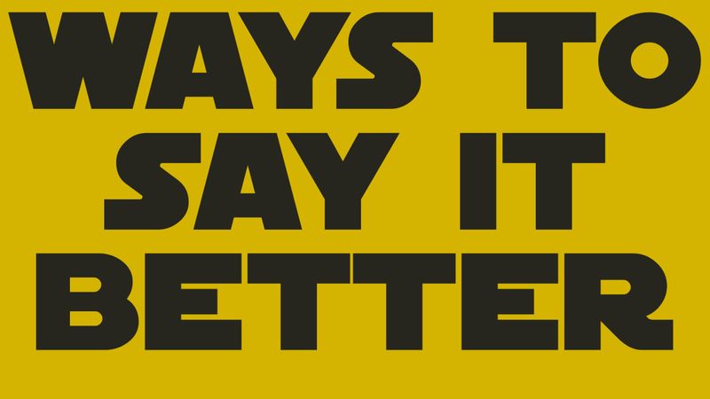 Ways to say it better