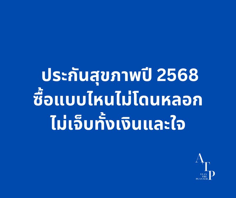 [Anan The Planner] 🩺 ประกันสุขภาพปี 2568 ซื้อแบบไหนไม่โดนหลอก – ไม่เจ็บทั้งเงินและใจ