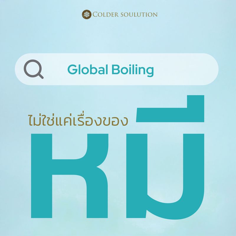 [Colder Solution สารทำความเย็น โรงงานอุตสาหกรรม] Global Boiling ไม่ได้ไกลถึงขั้วโลก แต่ใกล้ตัว ...