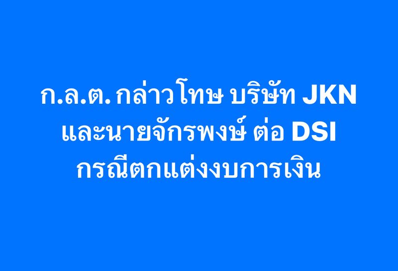 [ลงทุนแมน] ก.ล.ต. กล่าวโทษ บริษัท JKN และนายจักรพงษ์ ต่อ DSI กรณีตกแต่งงบการเงิน ล่าสุด ก.ล.ต. ...
