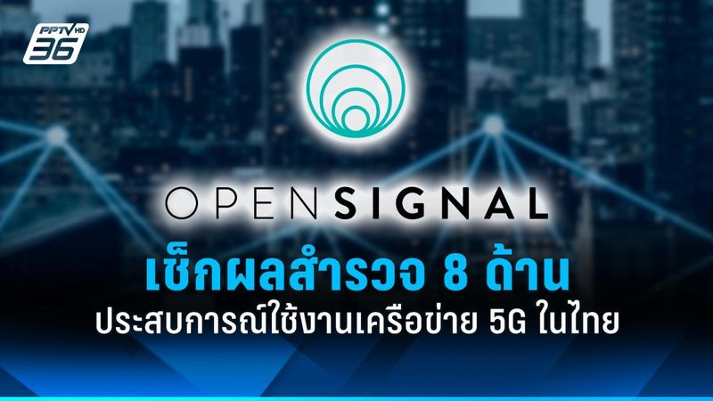 [PPTVHD36] เช็กผลสำรวจประสบการณ์ใช้งานเครือข่าย 5G ในไทย 8 ด้าน โดย 'Opensignal' 'Opensignal ...