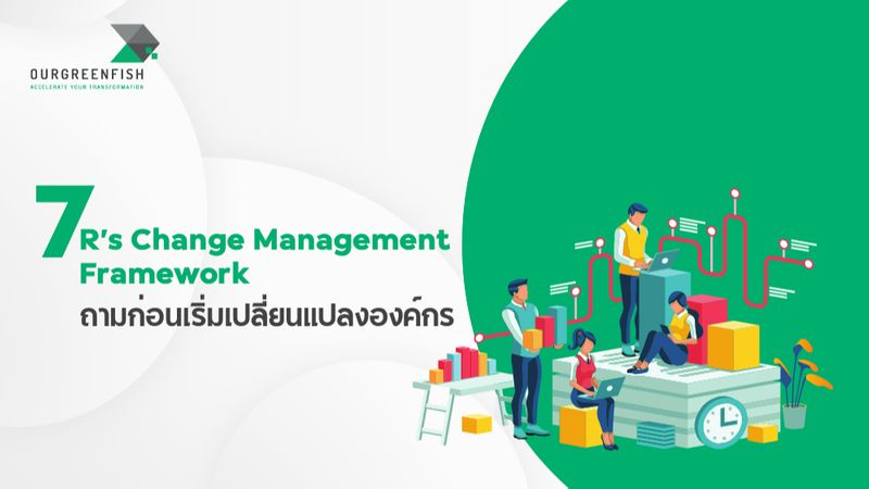 [Ourgreenfish] 7R’s Change Management Framework ถามก่อนเริ่มเปลี่ยนแปลง ...