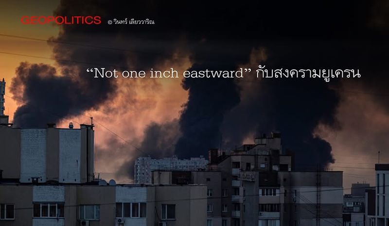 [วินทร์ เลียววาริณ] “Not one inch eastward” กับสงครามยูเครน คุยเรื่อง ...