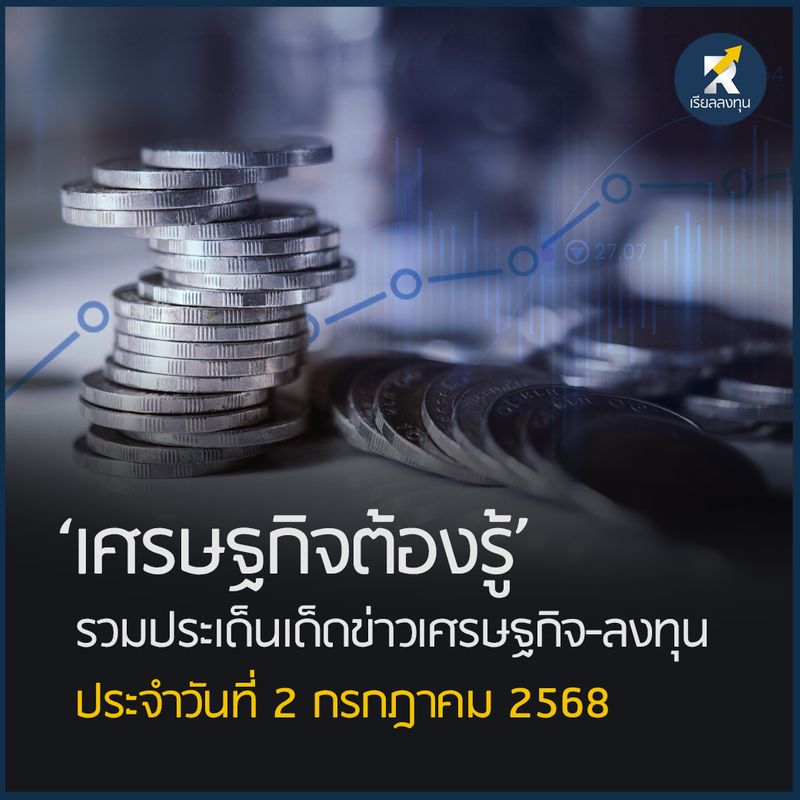 [เรียลลงทุน] สรุปข่าว #เศรษฐกิจต้องรู้ ประจำวันที่ 2 กรกฎาคม 2568 โดยมีหัวข้อข่าวที่น่าสนใจดังนี้