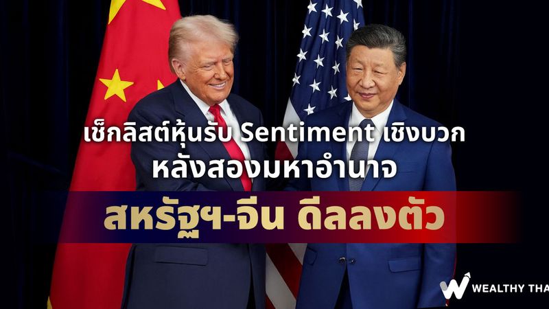 [Wealthy Thai] เช็กลิสต์หุ้นรับ Sentiment เชิงบวก หลังสองมหาอำนาจ สหรัฐ ...